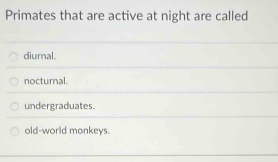 Solved: Primates that are active at night are called diurnal. nocturnal ...