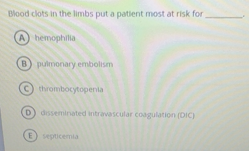Solved: Blood clots in the limbs put a patient most at risk for ...