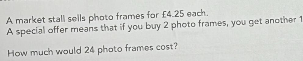 تم الحل:A market stall sells photo frames for £4.25 each. A special ...