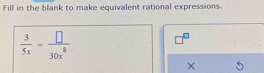 Fill in the blank to make equivalent rational expressions. 3/5x = /30x ...
