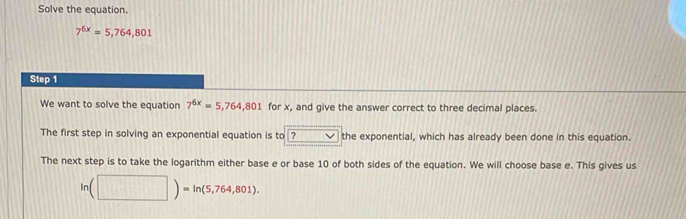 Solved: Solve the equation. 7^(6x)=5,764,801 Step 1 We want to solve ...
