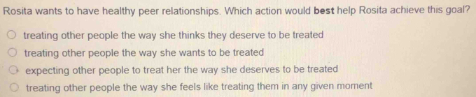 Solved: Rosita wants to have healthy peer relationships. Which action ...