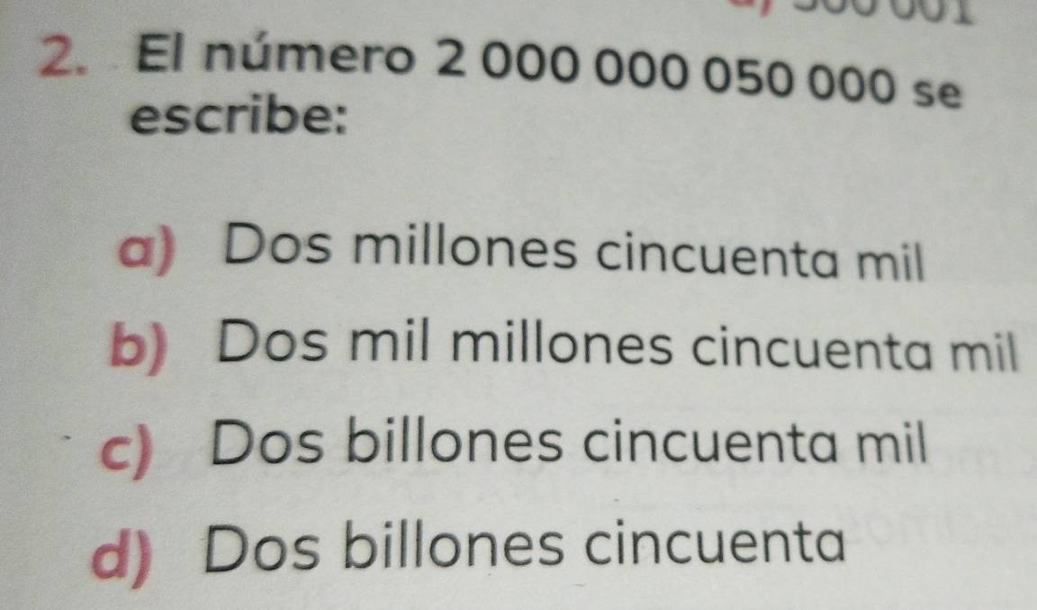Resuelto:El número 2 000 000 050 000 se escribe: a) Dos millones ...