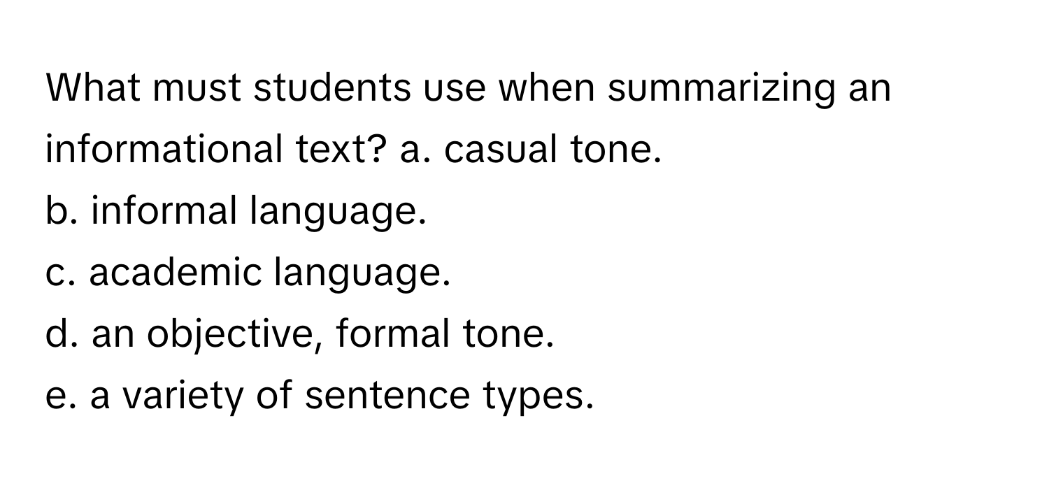 Solved: What must students use when summarizing an informational text? a. casual tone. b. inform ...