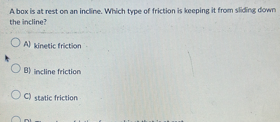 Solved: A box is at rest on an incline. Which type of friction is ...