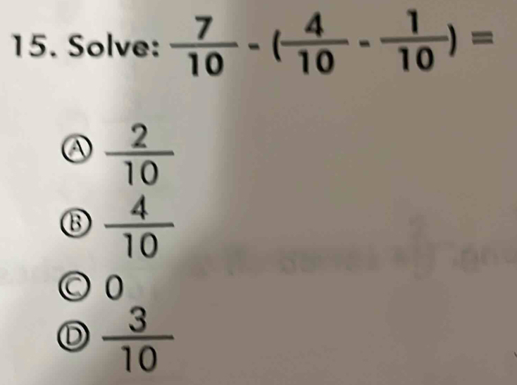 Solved: Solve: 7/10 -( 4/10 - 1/10 )= A 2/10 ⑬ 4/10 0 3/10 [Math]