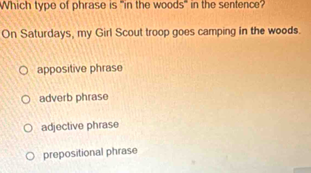 Solved: Which type of phrase is "in the woods" in the sentence? On ...