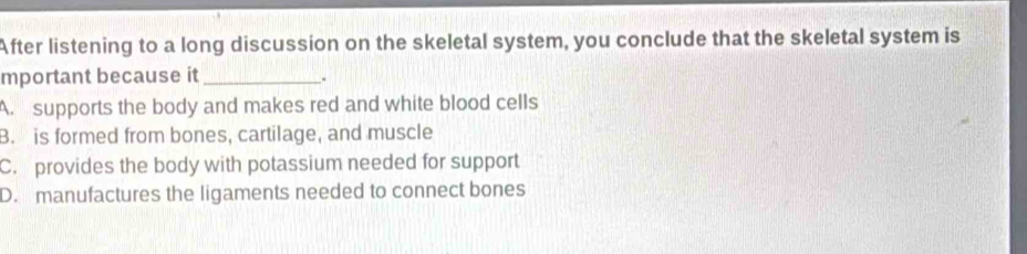 Solved: After listening to a long discussion on the skeletal system ...