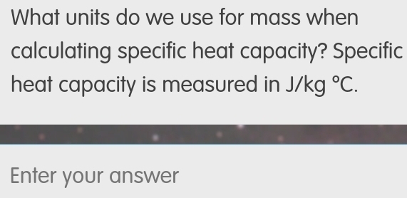 Solved: What units do we use for mass when calculating specific heat ...