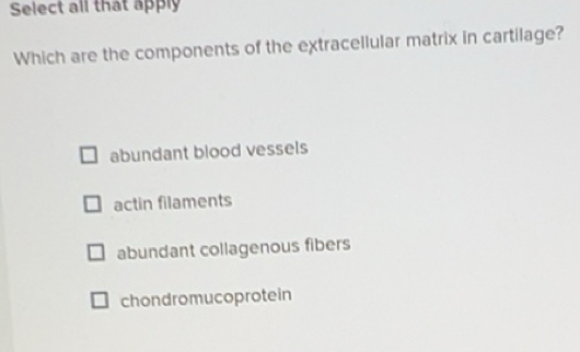 Solved: Select all that apply Which are the components of the extracellular matrix in cartilage ...