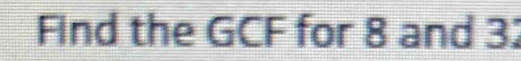 Solved: Find the GCF for 8 and 3; [Math]