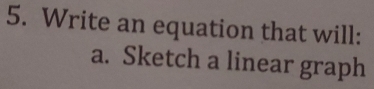 Solved: Write an equation that will: a. Sketch a linear graph [Math]