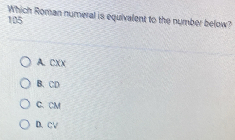 Solved: Which Roman numeral is equivalent to the number below? 105 A ...