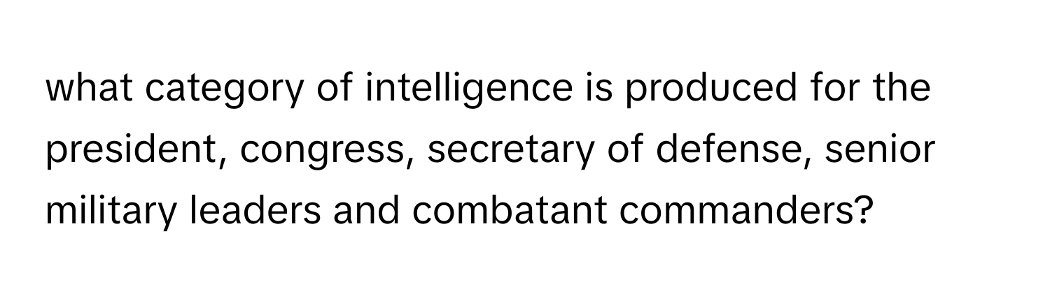 Solved: what category of intelligence is produced for the president ...