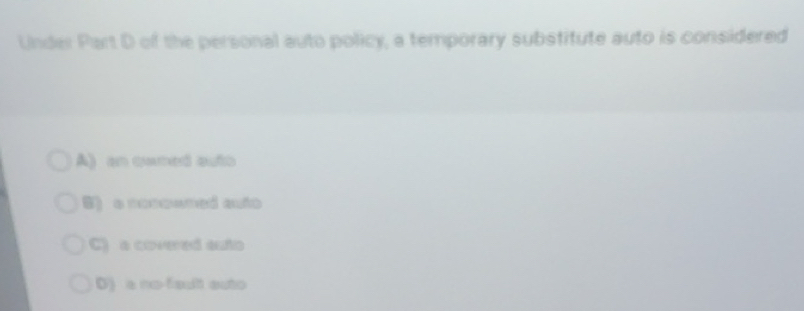 Solved: Under Part D of the personal auto policy, a temporary ...