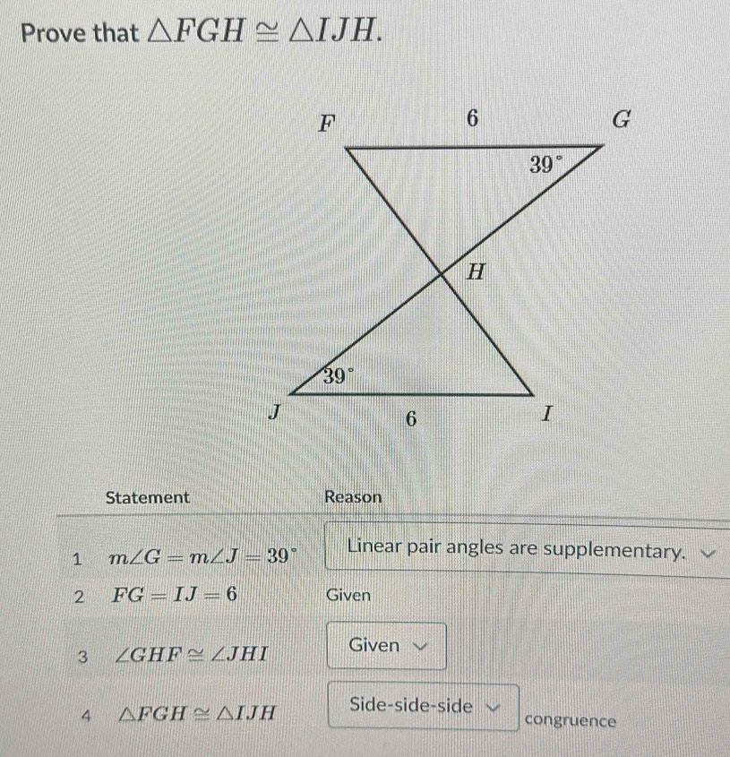 Solved: Prove that FGH≌ IJH. Statement Reason 1 m∠ G=m∠ J=39° Linear ...