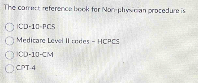 Solved: The correct reference book for Non-physician procedure is ICD-10-PCS Medicare Level II ...