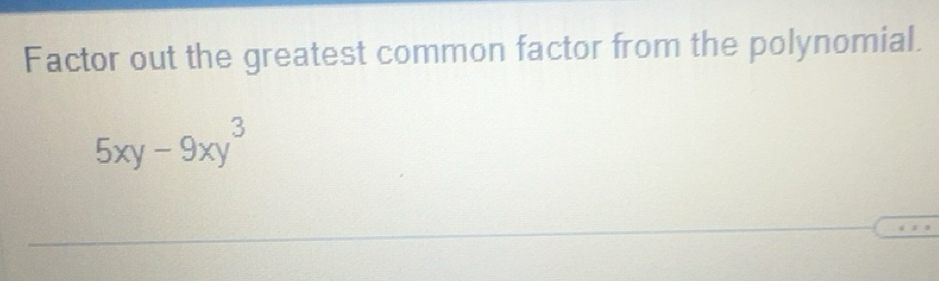 Solved: Factor out the greatest common factor from the polynomial. 5xy ...