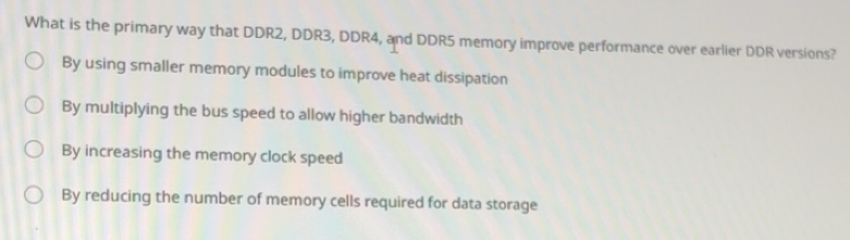 Solved: What is the primary way that DDR2, DDR3, DDR4, and DDR5 memory improve performance over ...