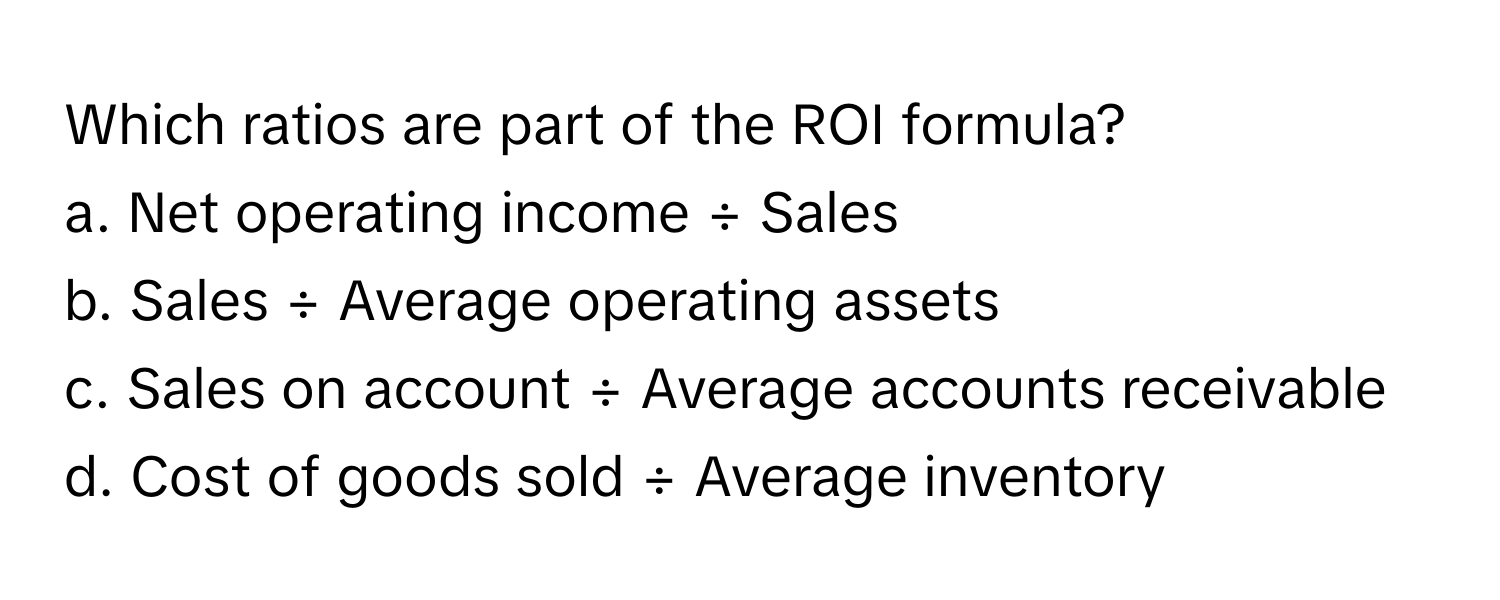 Solved: Which ratios are part of the ROI formula? a. Net operating ...