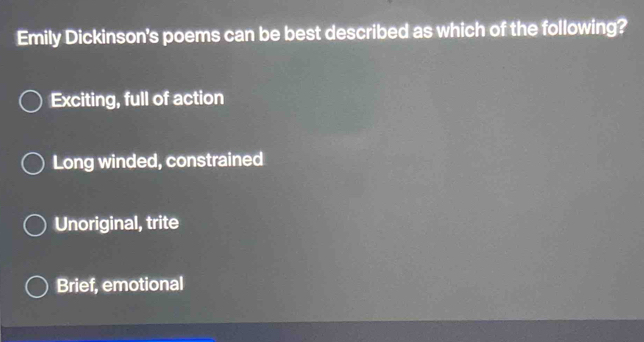 Solved: Emily Dickinson's poems can be best described as which of the ...