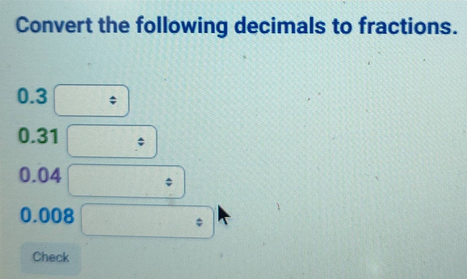 Solved: Convert the following decimals to fractions. 0.3 0.31 0.04 0.008 Check [Math]