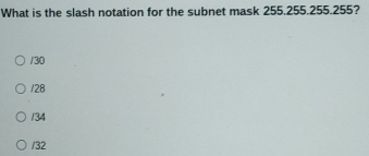 What is the slash notation for the subnet mask 255.255.255.255? /30 /28 ...