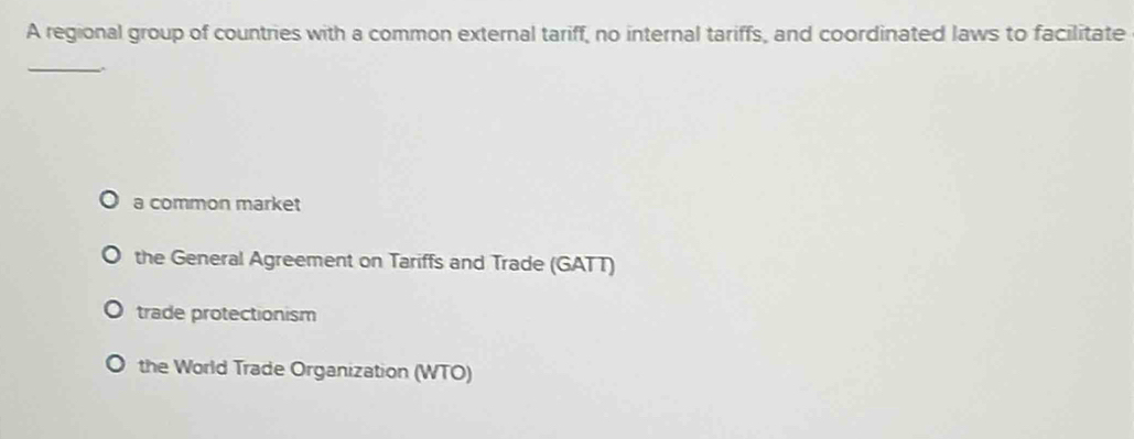 Solved: A regional group of countries with a common external tariff, no ...