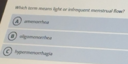 Solved: Which term means light or infrequent menstrual flow? A ...