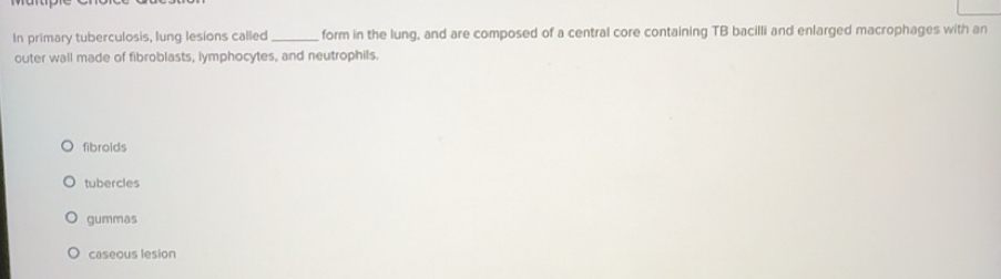 Solved: In primary tuberculosis, lung lesions called _form in the lung ...