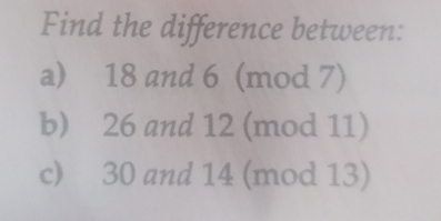 Solved: Find the difference between: a) 18 and 6 (mod 7) b) 26 and 12 ...