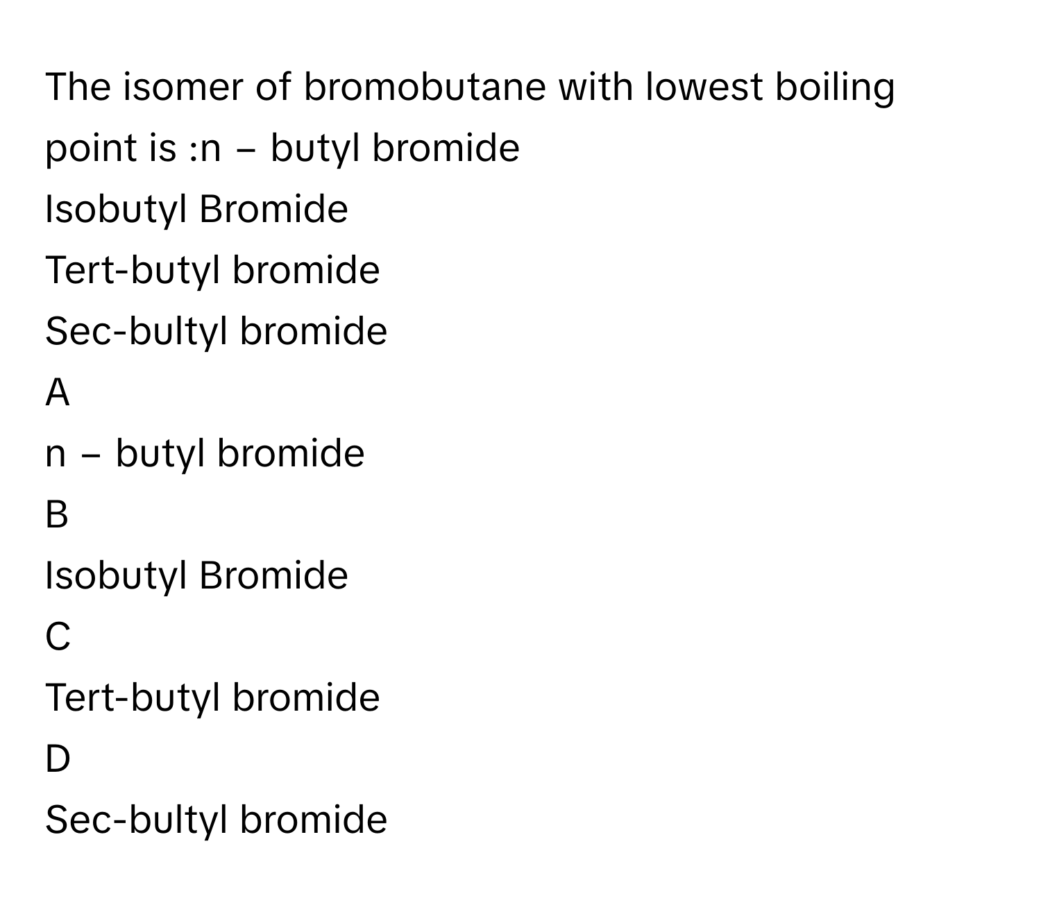 Solved: The isomer of bromobutane with lowest boiling point is :n − ...