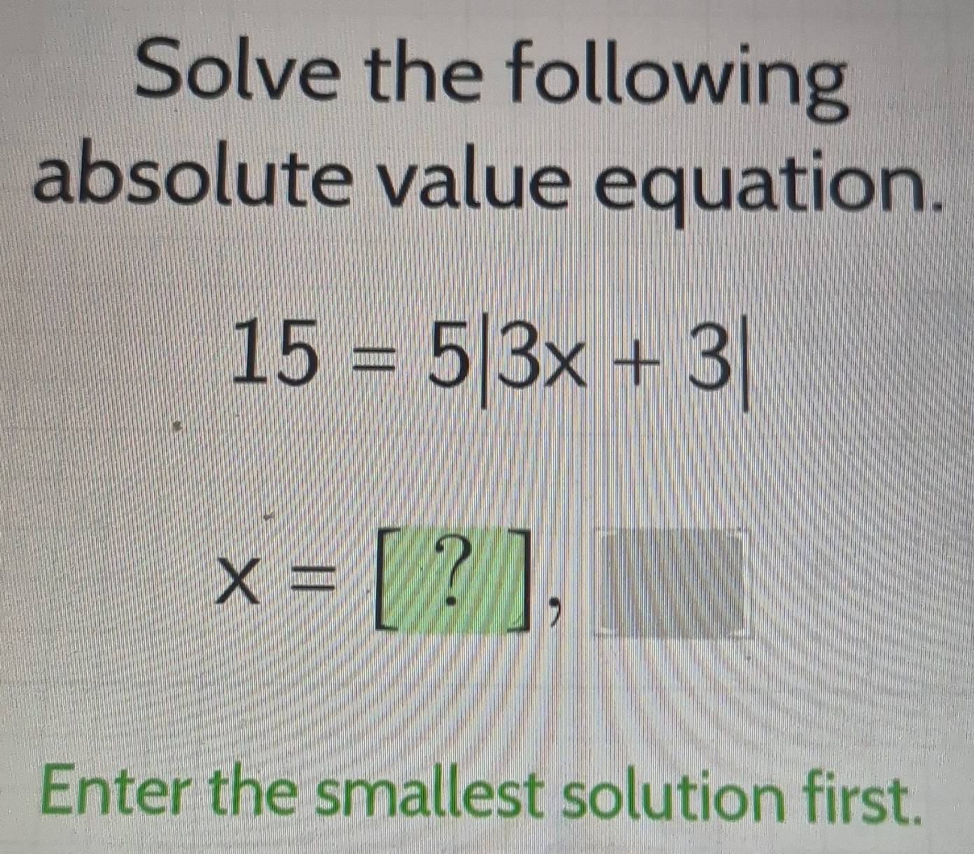 Solved: Solve the following absolute value equation. 15=5|3x+3| x ...