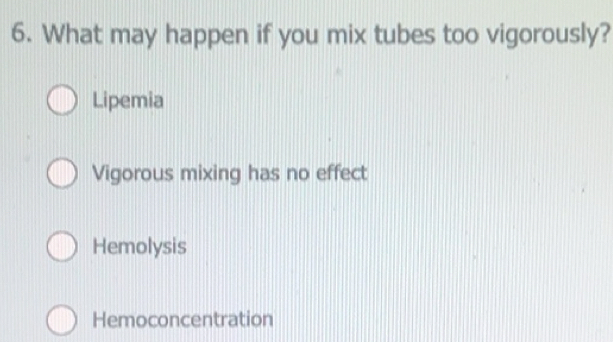 Solved: What may happen if you mix tubes too vigorously? Lipemia ...