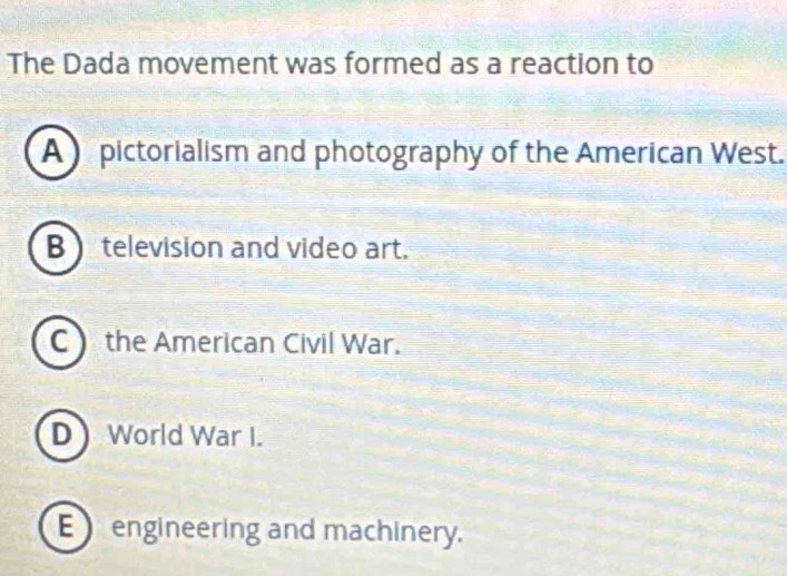 Solved: The Dada movement was formed as a reaction to A pictorialism ...
