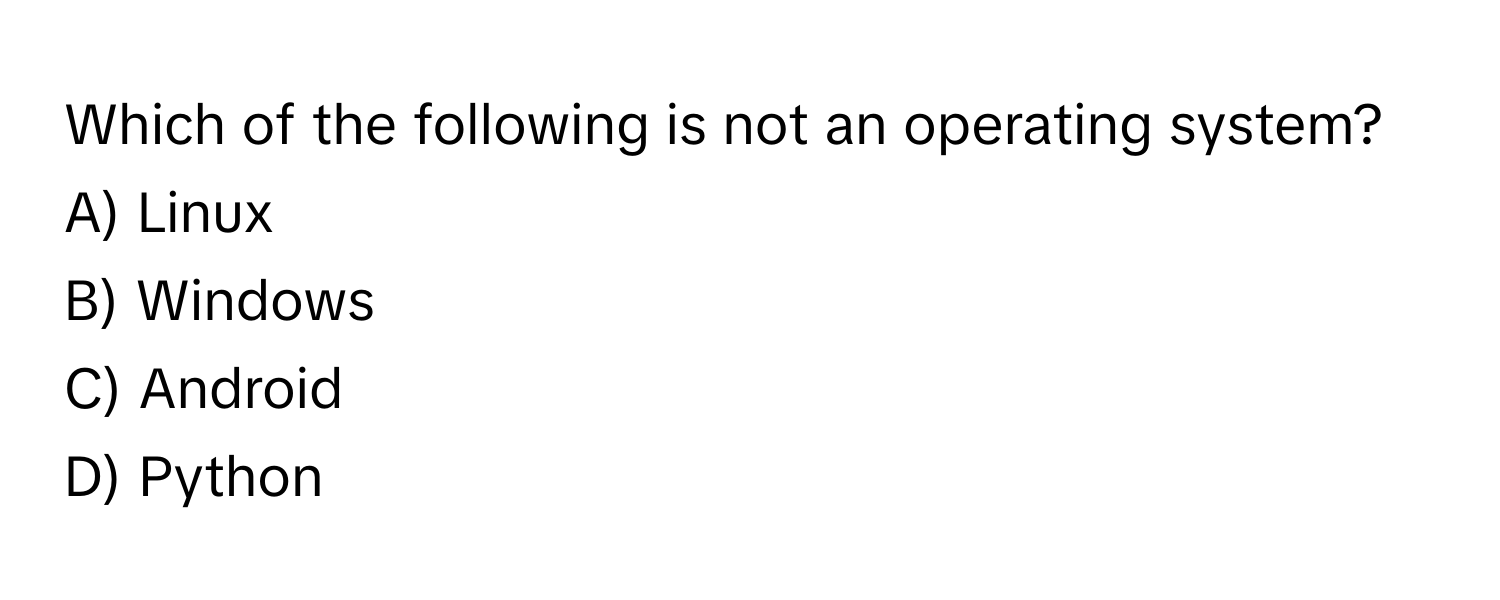 Solved: Which of the following is not an operating system? A) Linux B ...