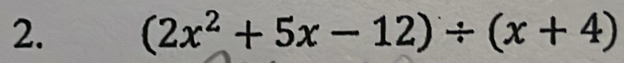 Solved: (2x^2+5x-12)/ (x+4) [Math]