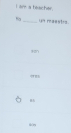 Solved: am a teacher. Yo _un maestro. son eres es soy [Others]