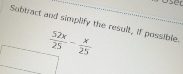 Solved: sec Subtract and simplify the result, if possible. 52x/25 - x ...