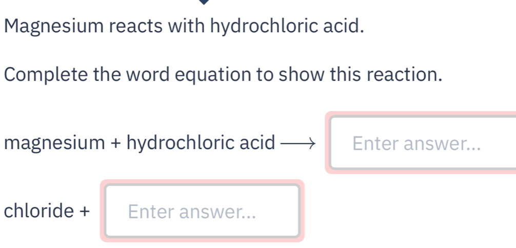 Solved: Magnesium reacts with hydrochloric acid. Complete the word ...