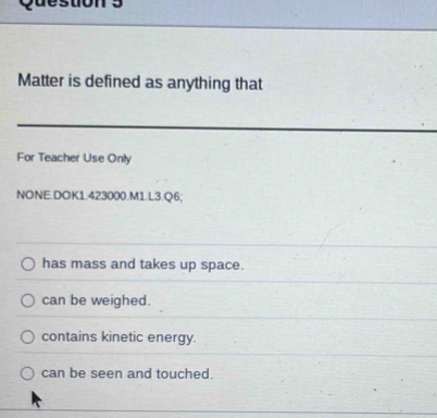 Solved: Matter is defined as anything that For Teacher Use Only NONE ...