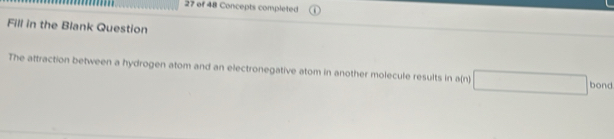 Solved: of 48 Concepts completed Fill in the Blank Question The attraction between a hydrogen at ...