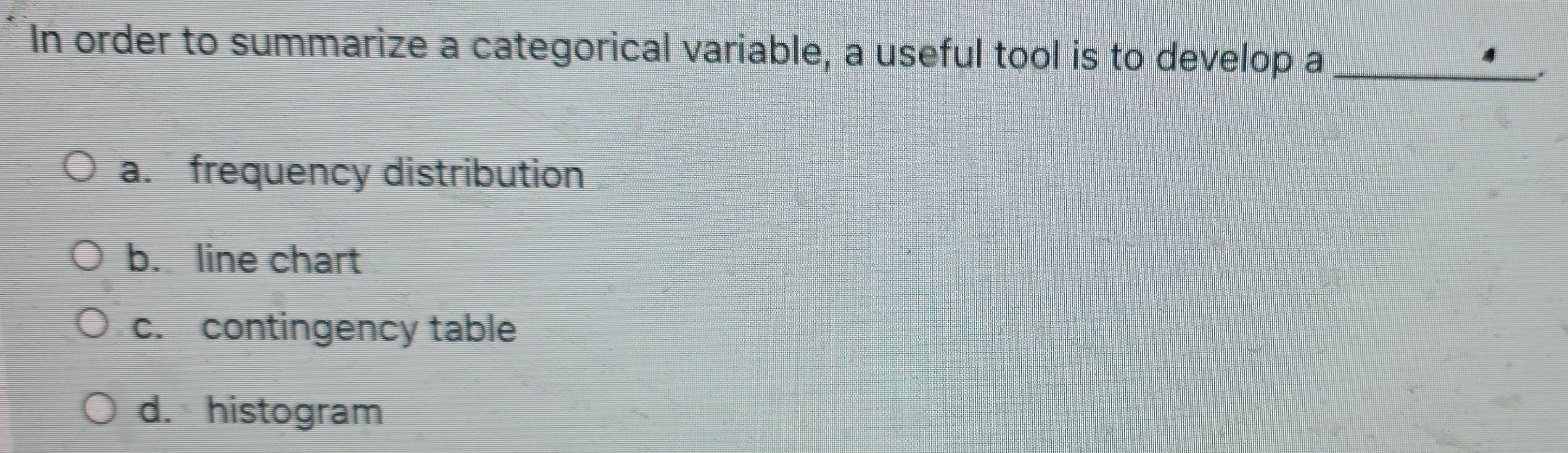 Solved: In order to summarize a categorical variable, a useful tool is to develop a_ . a ...