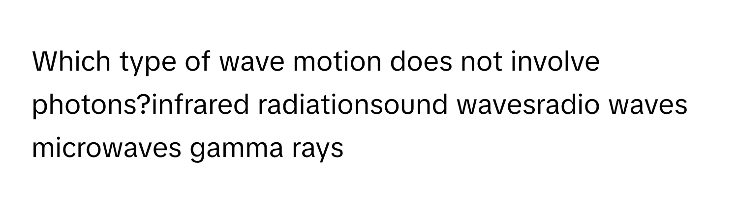 Solved: Which type of wave motion does not involve photons?infrared ...