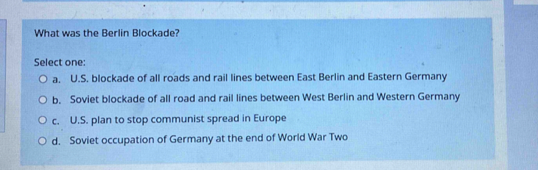 Solved: What was the Berlin Blockade? Select one: a. U.S. blockade of ...