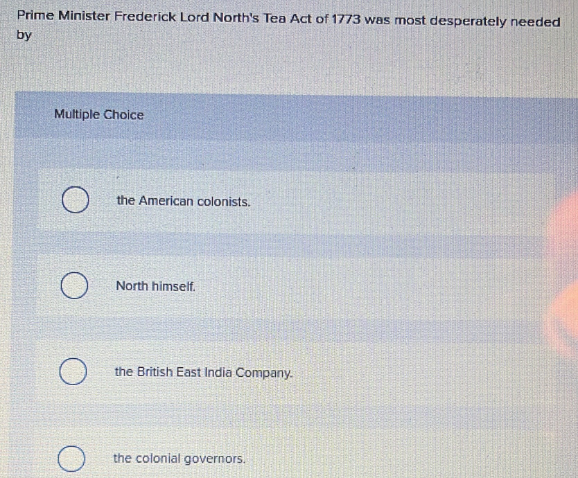 Solved: Prime Minister Frederick Lord North's Tea Act of 1773 was most ...