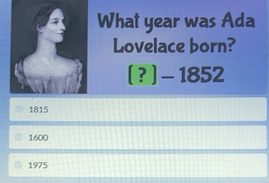Solved: What year was Ada Lovelace born? ?-1852 1815 1600 1975 [Others]