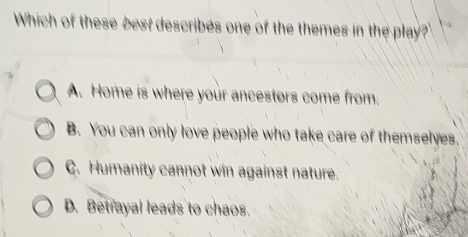 Solved: Which of these best describes one of the themes in the play? A ...