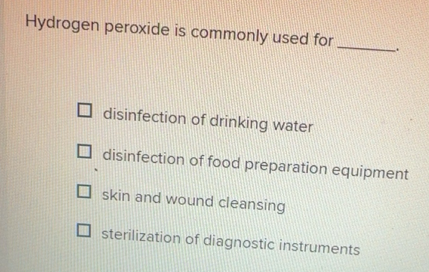 Solved: Hydrogen peroxide is commonly used for_ . disinfection of ...