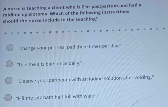 Solved: A nurse is teaching a client who is 2 hr postpartum and had a ...